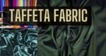 What is Taffeta Fabric? Properties, Uses, and Making Process