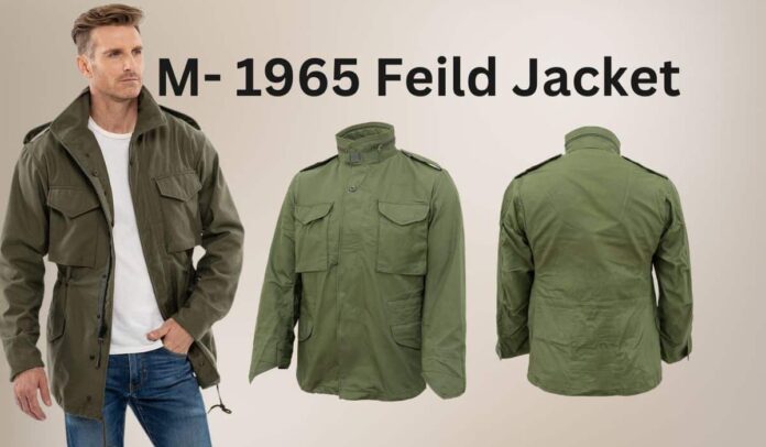 M-1965 Field Jackets: Types, Styles, Features and Uses